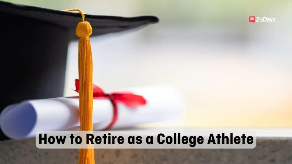 How to Retire as a College Athlete: 5 Things to Consider | 2aDays News
